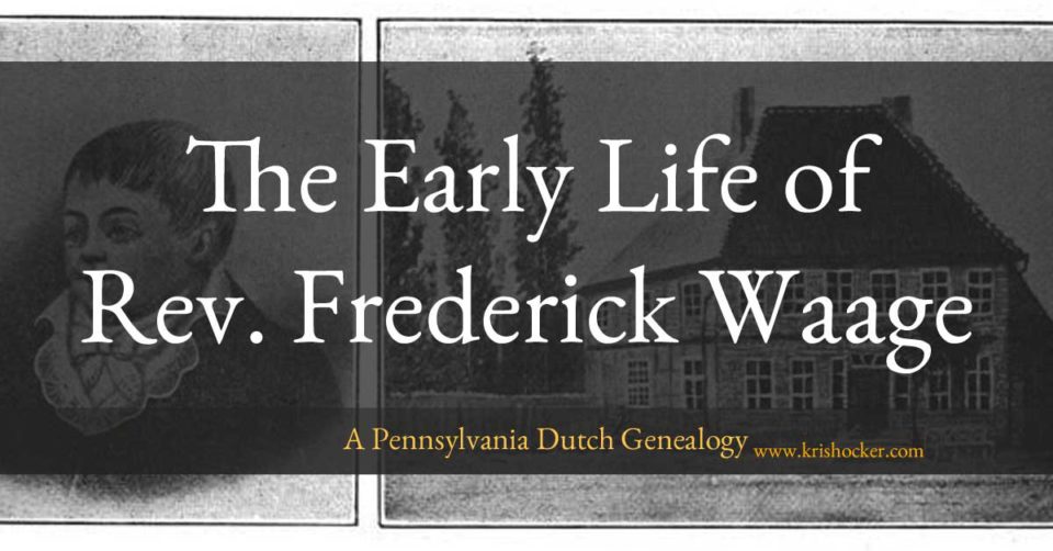 The Early Life of Rev. Frederick Waage – A Pennsylvania Dutch Genealogy